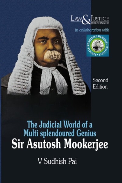 Sir Asutosh Mookerjee - The Judicial World of a Multi Splendoured Genius